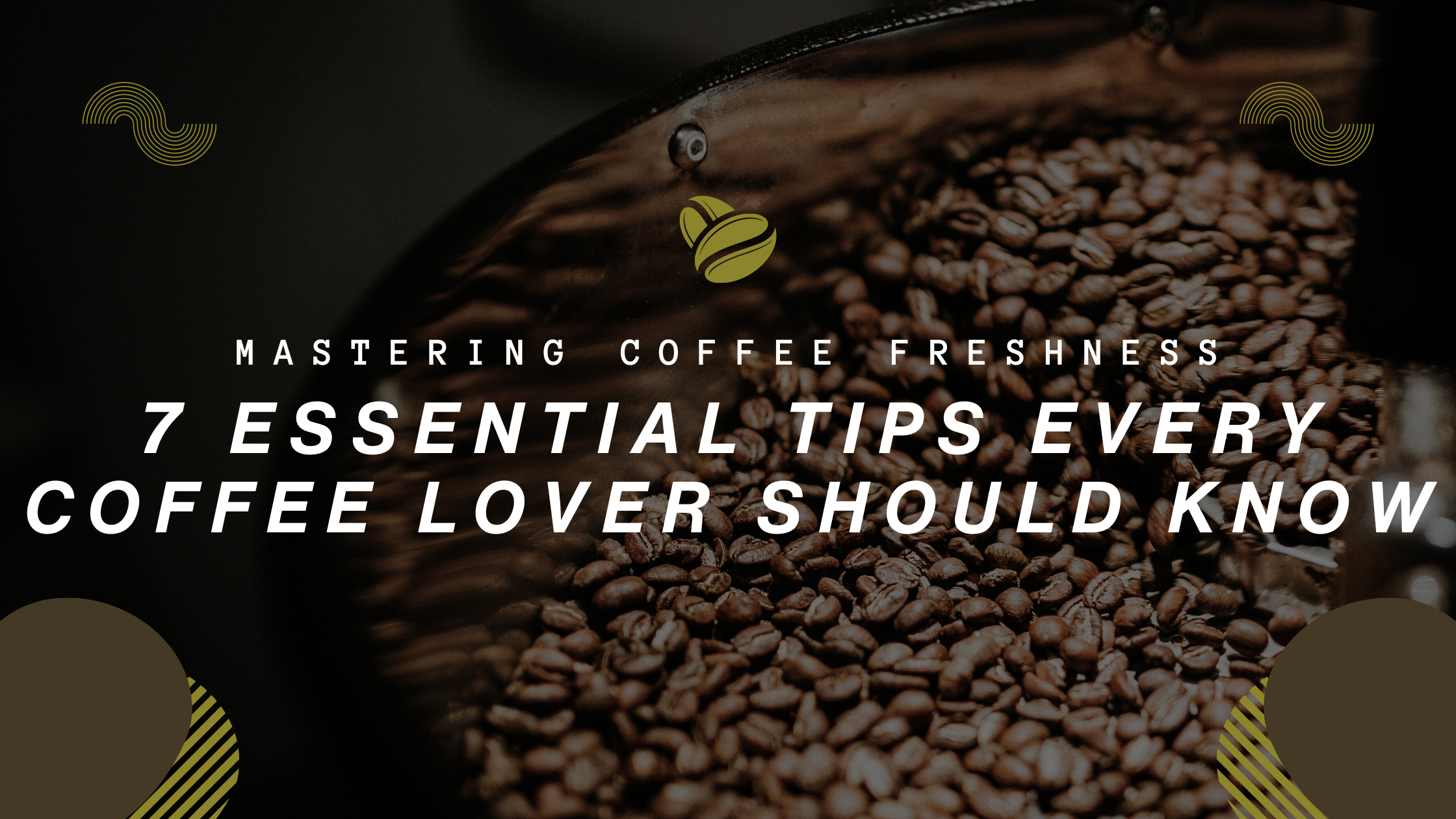 Mastering Coffee Freshness: 7 Essential Tips Every Coffee Lover Should